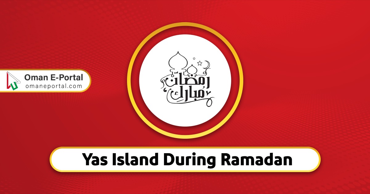Yas Island During Ramadan 2025 - Oman E-Portal
